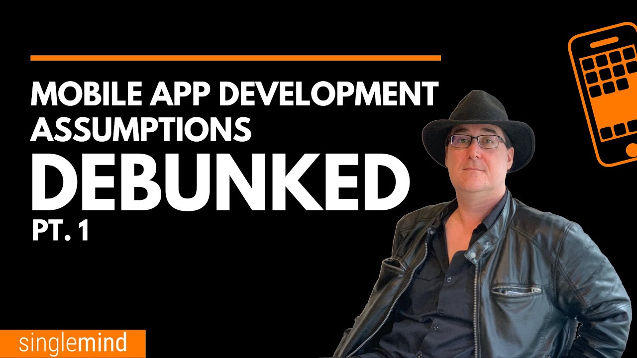 The Biggest Mobile App Development Assumptions: Debunked | Singlemind